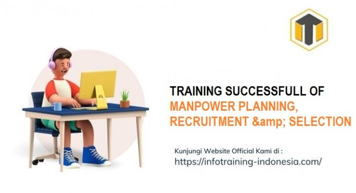 TRAINING SUCCESSFULL OF MANPOWER PLANNING, RECRUITMENT & SELECTION ...
